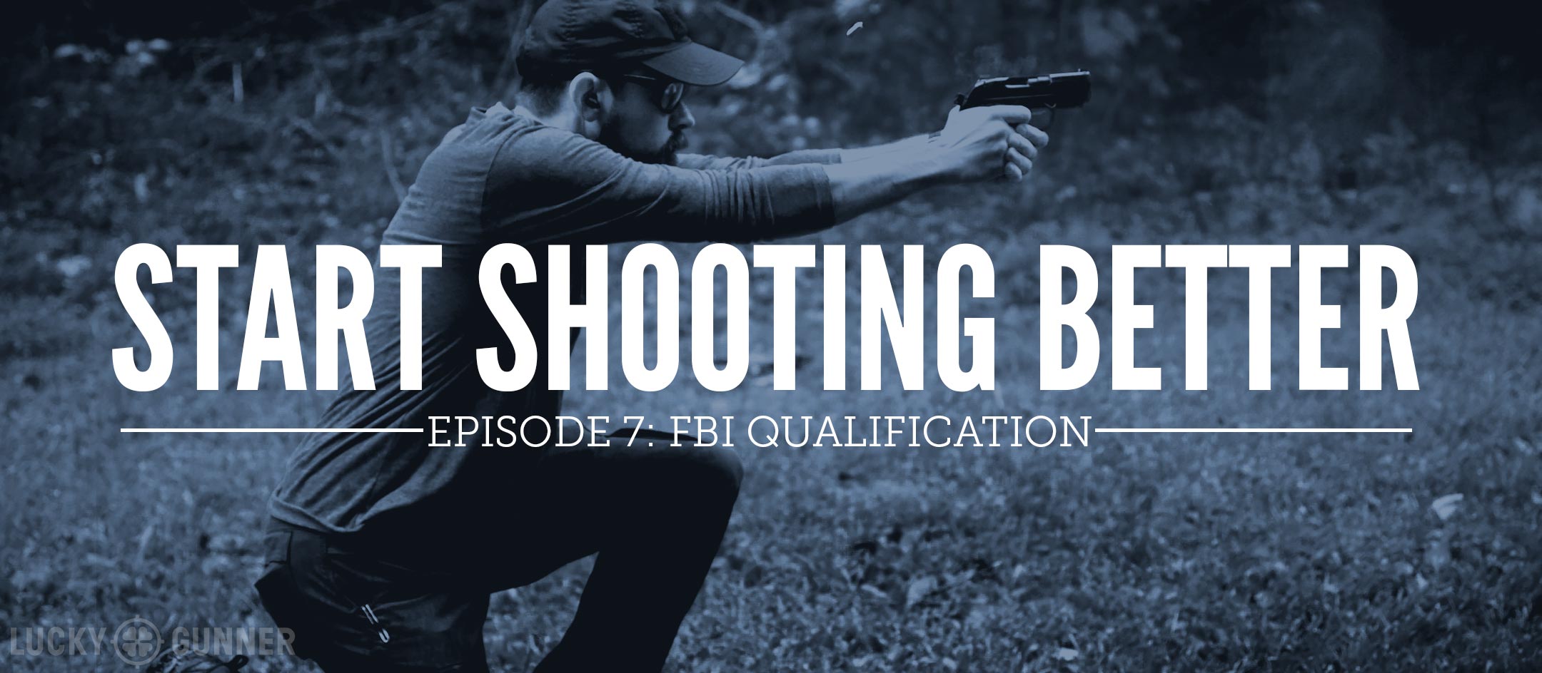 Start Shooting Better Episode 7: FBI Qualification - Lucky Gunner Lounge