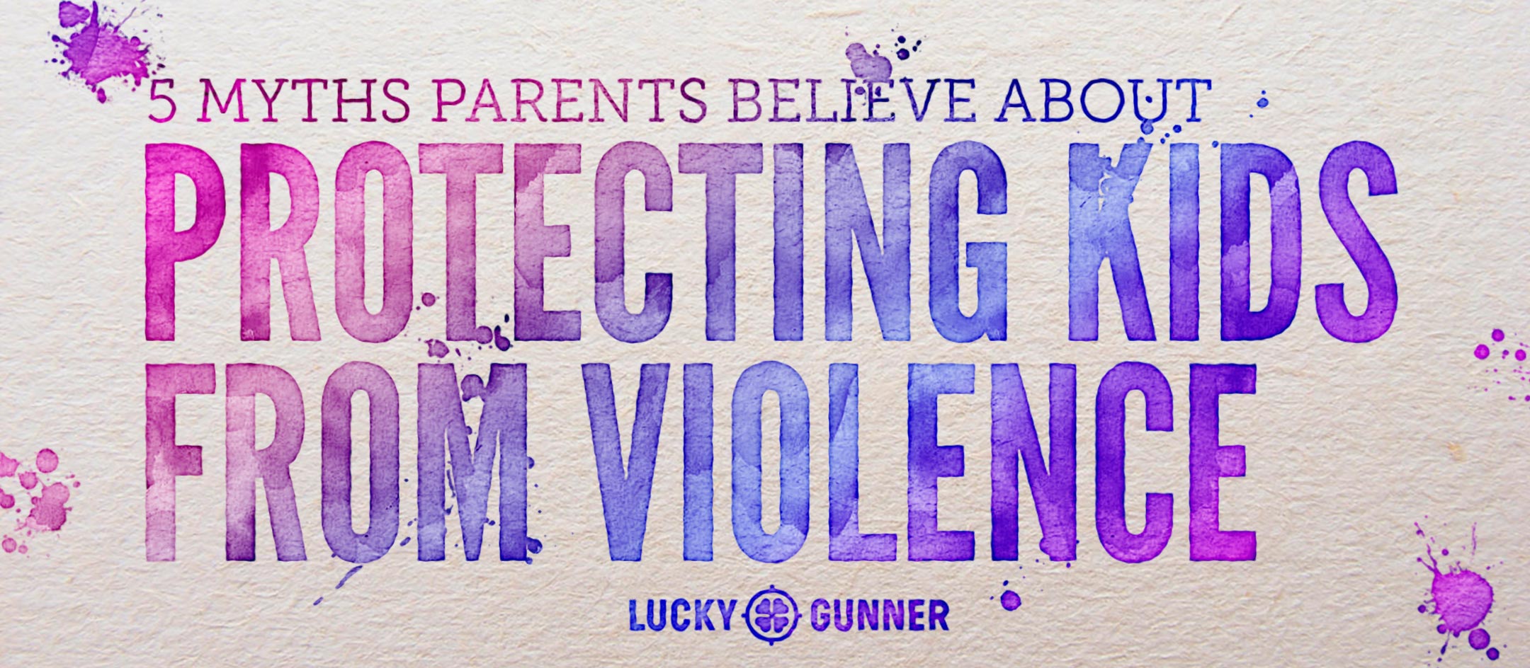 Five Myths Parents Believe About Protecting Kids From Violence - Lucky Gunner Lounge